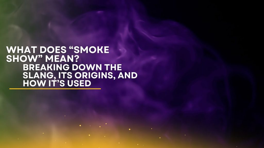 What Does “Smoke Show” Mean? Breaking Down the Slang, Its Origins, and ...
