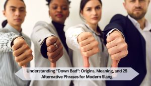 Understanding “Down Bad”: Origins, Meaning, and 25 Alternative Phrases ...